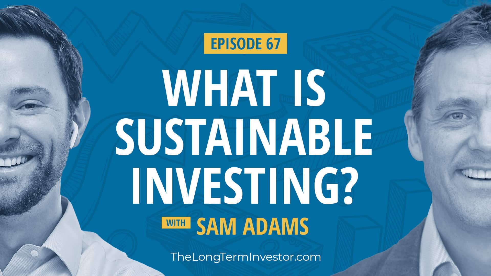 EP 67: What Is Sustainable Investing? (Feat. Sam Adams)